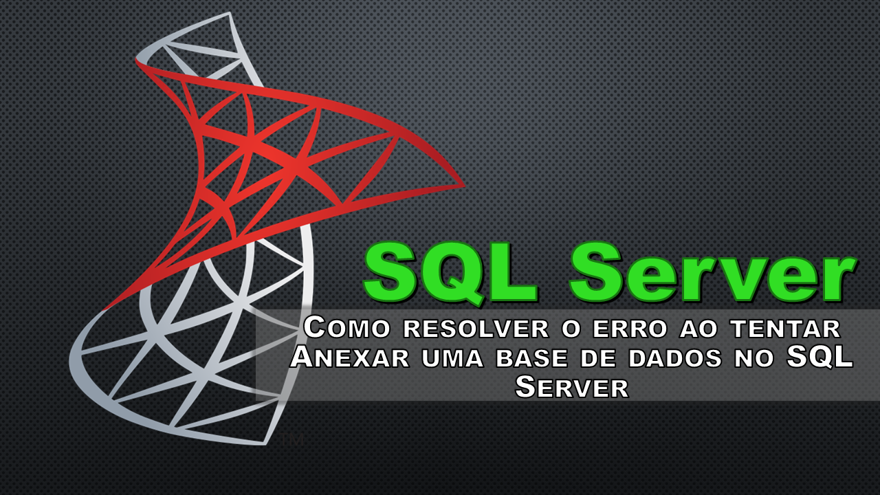 Como Resolver O Erro Ao Tentar Anexar Uma Base De Dados No Sql Server