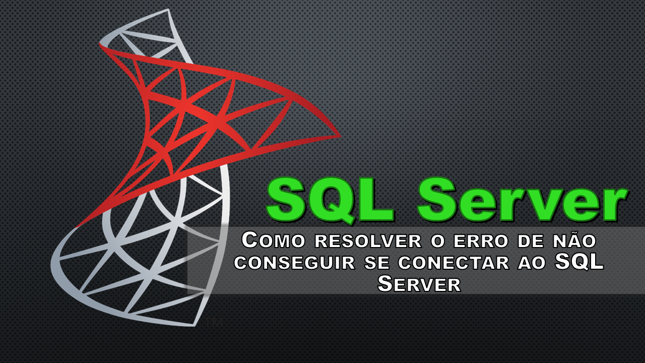 Como Resolver O Erro De Não Conseguir Se Conectar Ao Sql Server
