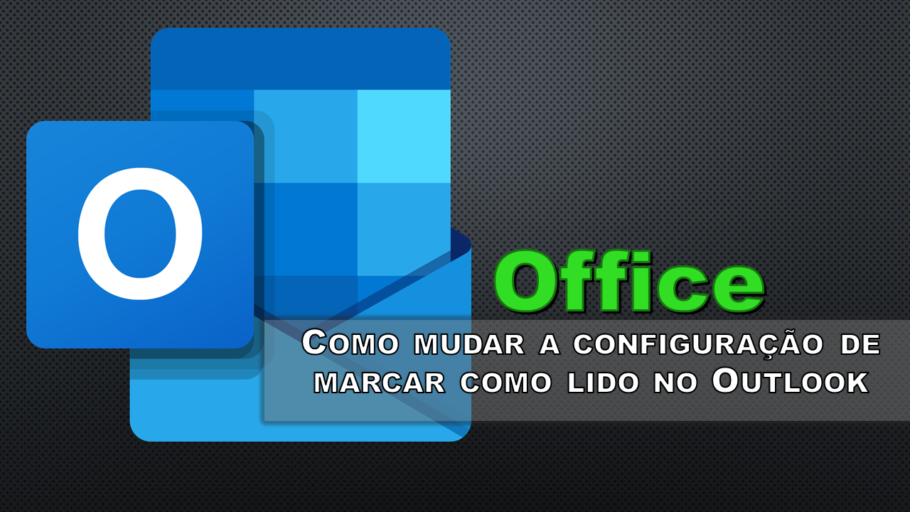 Como mudar a configuração de marcar como lido no Outlook – Terminal de ...
