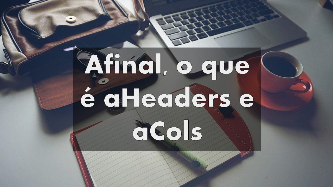 Afinal, o que é aHeader e aCols? | Terminal de Informação
