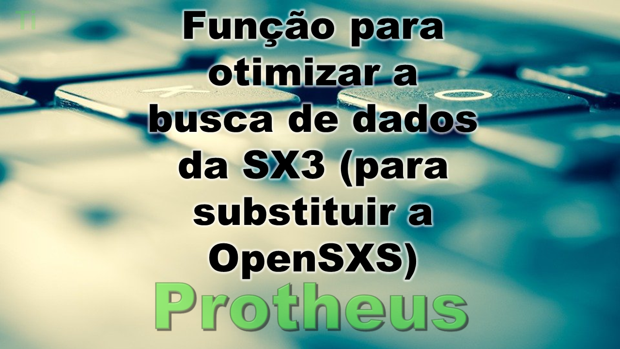 Função para otimizar a busca de dados da SX3 (para substituir a OpenSXS ...